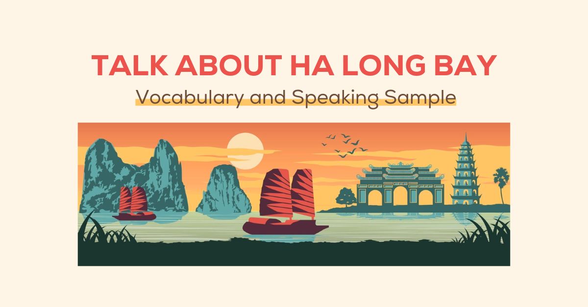 Talk about Ha Long Bay | Bài mẫu kèm từ vựng và cấu trúc câu
