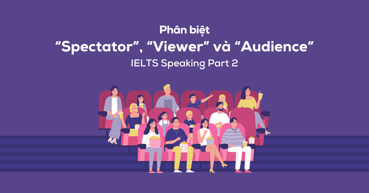 Phân biệt Spectator - Viewer - Audience và ứng dụng vào IELTS Speaking ...
