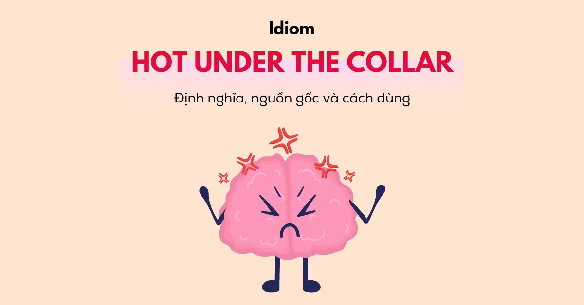 Hot under the collar nghĩa là gì? Nguồn gốc & cách sử dụng