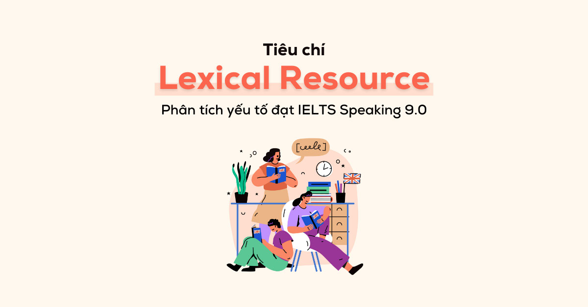 Tiêu chí Lexical Resource - Phân tích yếu tố đạt được IELTS Speaking 9.0