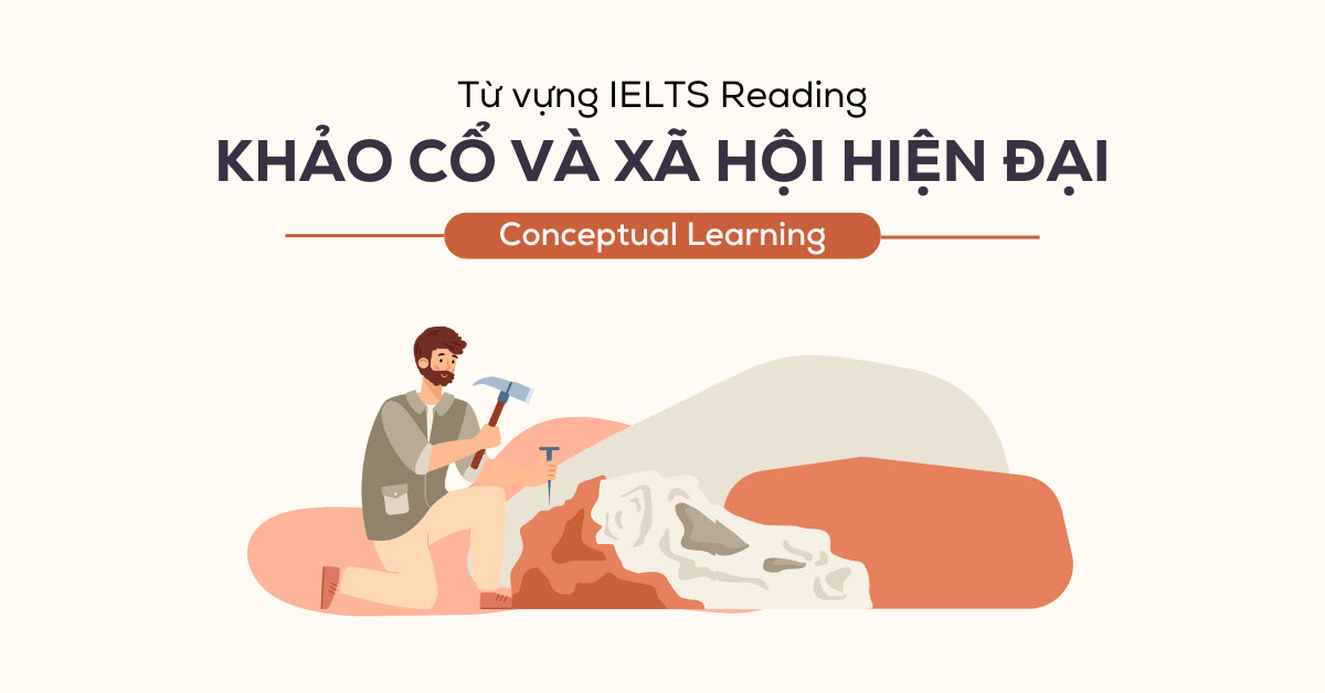 Học từ vựng IELTS Reading theo Conceptual Learning: Khảo Cổ và Xã Hội Hiện Đại