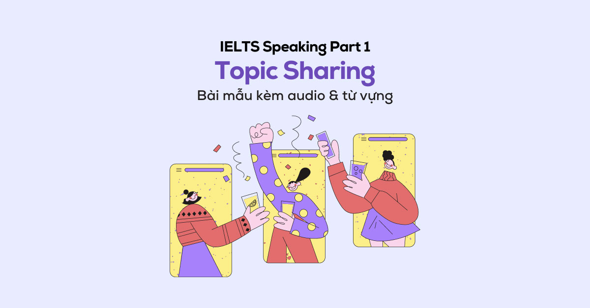 IELTS Speaking Part 1 Topic Sharing - Bài mẫ, audio & từ vựng