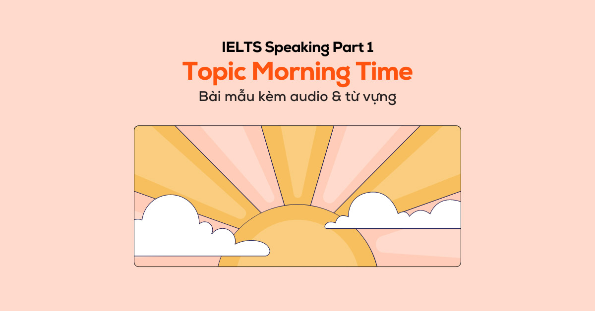 Topic: Morning Time | Bài mẫu IELTS Speaking Part 1 kèm từ vựng