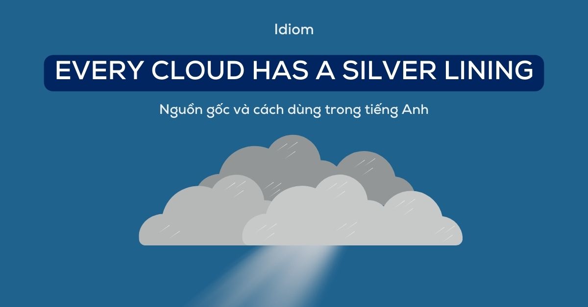 Every cloud has a silver lining là gì? Nguồn gốc & cách dùng