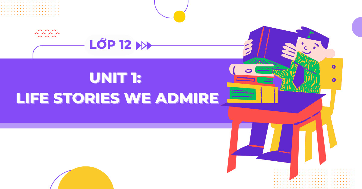 Tiếng Anh lớp 12 Unit 1: Life Stories We Admire - Global Success