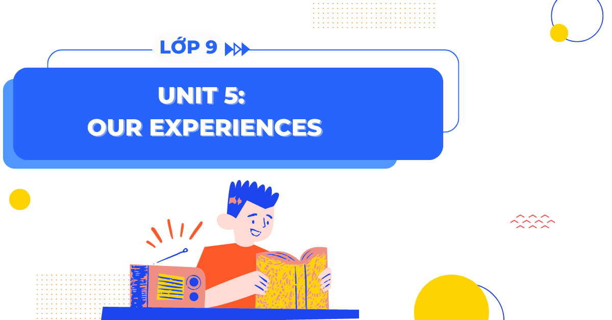 Tiếng Anh lớp 9 Unit 5: Our experiences - Global Success