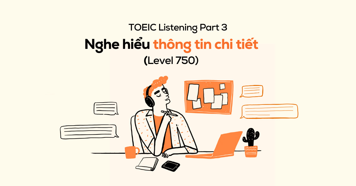 Nghe hiểu thông tin chi tiết Part 3 TOEIC Listening level 750